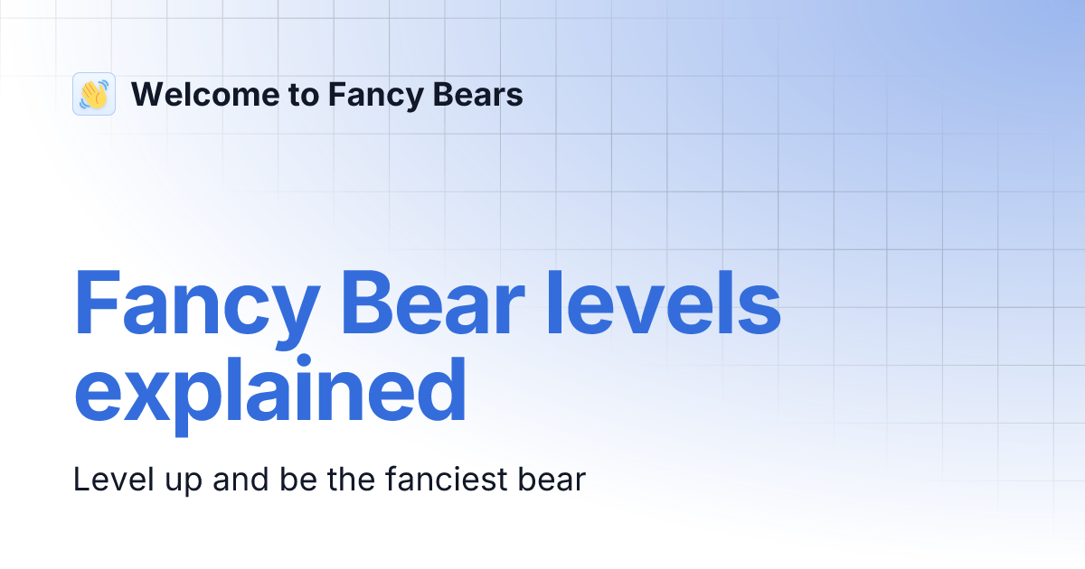 Fancy Bear levels explained | Welcome to Fancy Bears